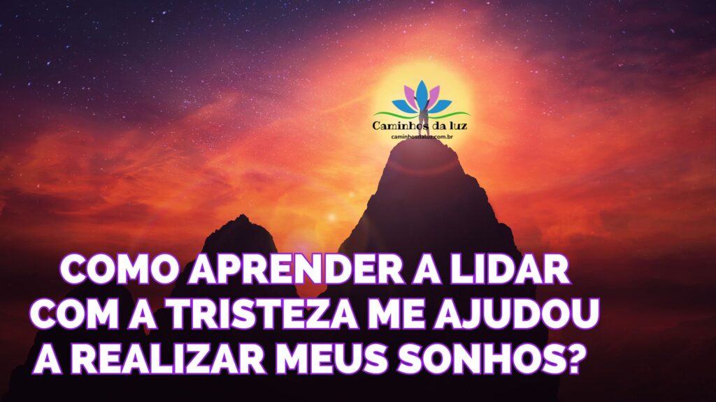Tristeza – 7 estratégias para superar a tristeza. - Caminhos da Luz